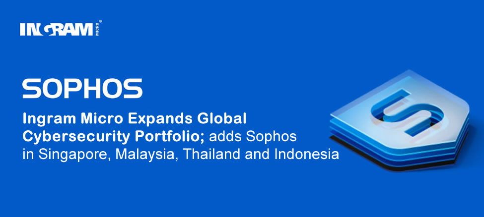 Ingram Micro Expands Global Cybersecurity Portfolio; adds Sophos in Singapore, Malaysia ...